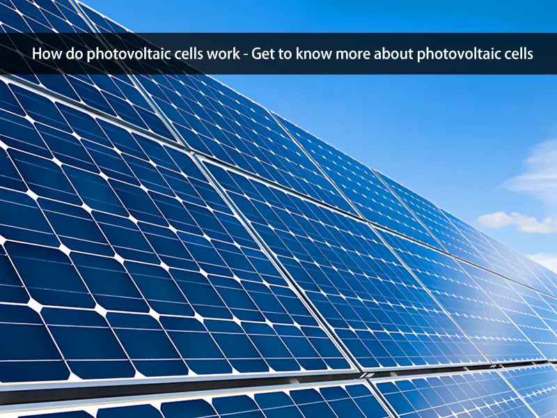 How do photovoltaic cells work - Get to know more about photovoltaic c ...
