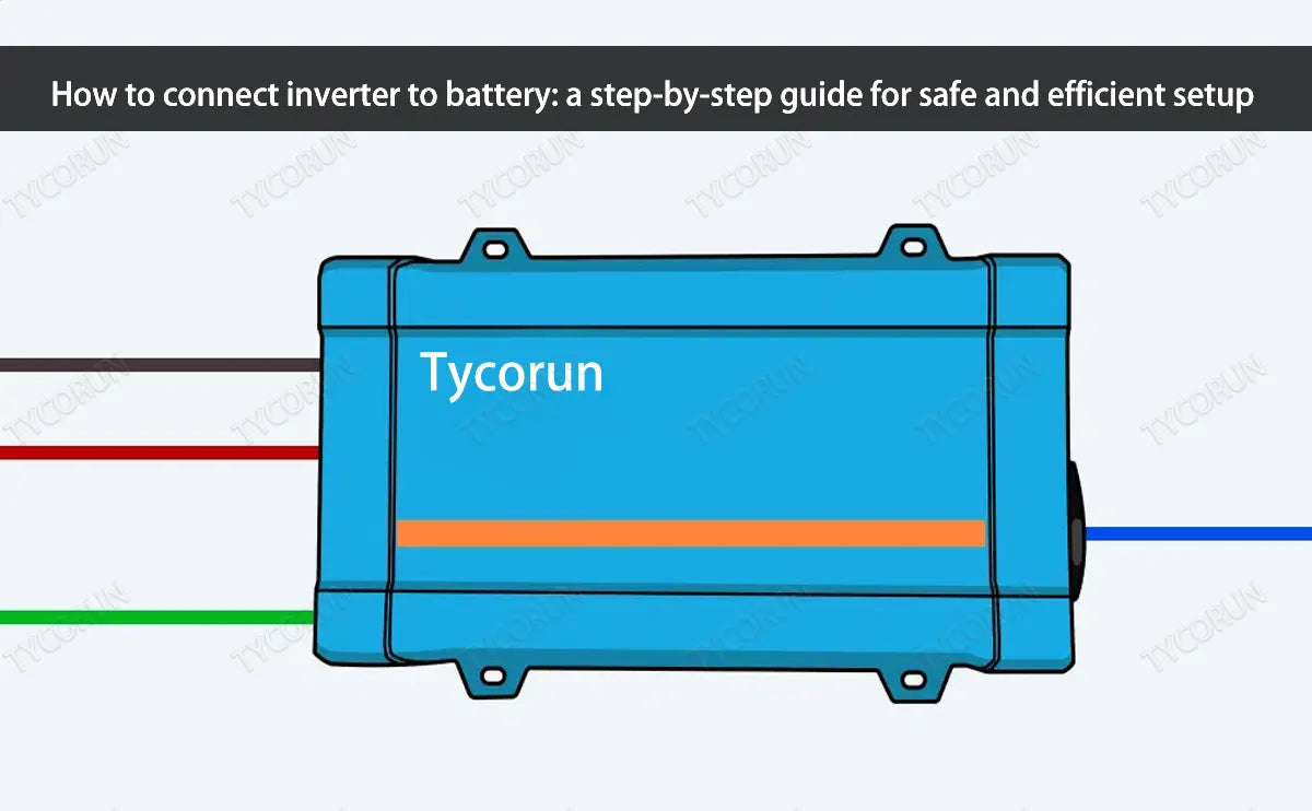 How to connect inverter to battery: a step-by-step guide for safe and efficient setup-Tycorun ...