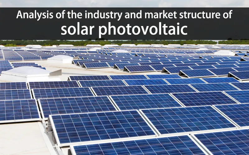 Analysis of the industry and market structure of solar photovoltaic ...