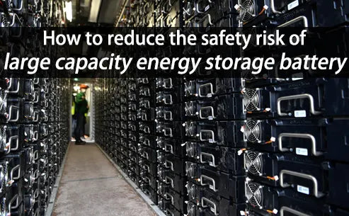 How to reduce the safety risk of large capacity energy storage battery ...